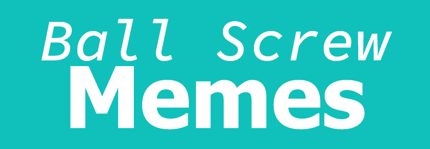 Ball Screw Memes | American Ball Screw Repair